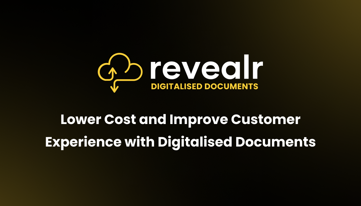 Lower Cost and Improve Customer Experience with Digitalised Documents Lower Cost and Improve Customer Experience with Digitalised Documents
